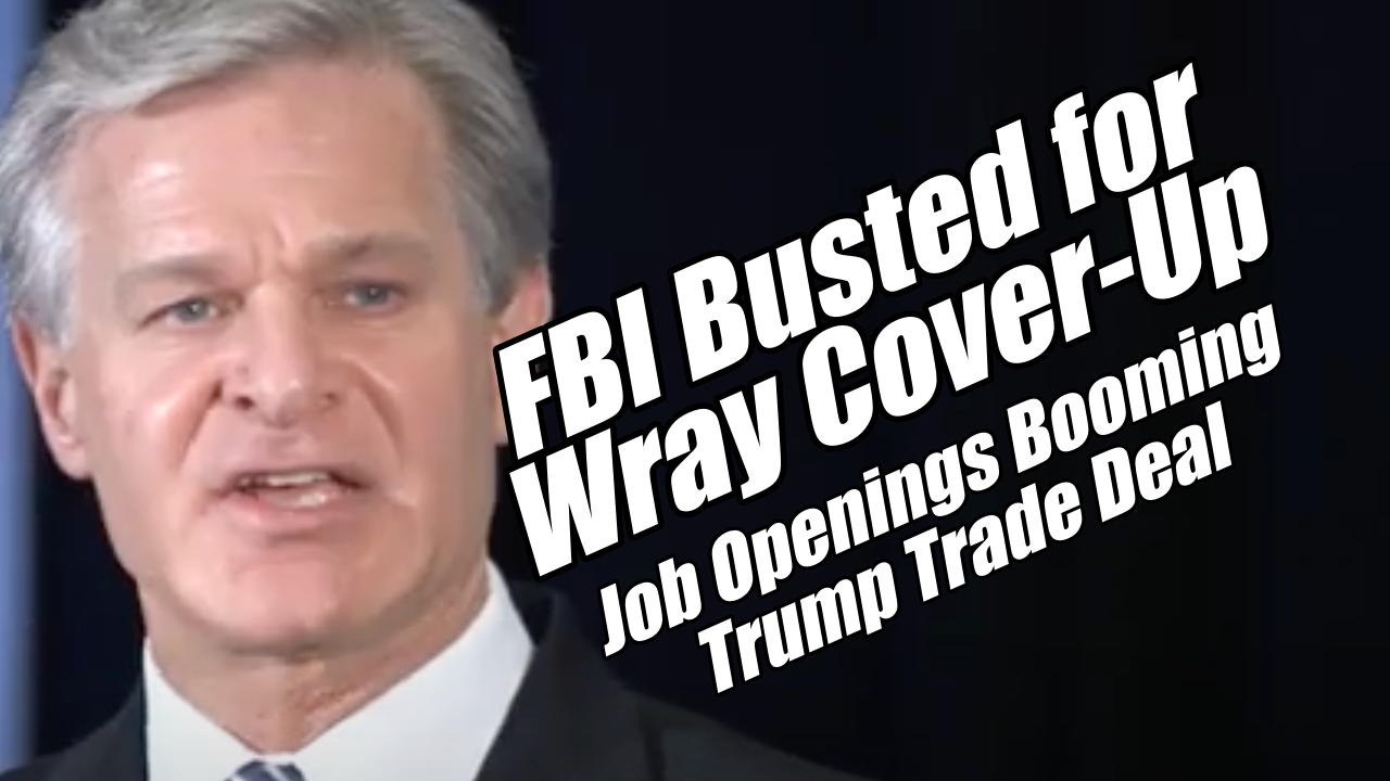 FBI Busted for Wray Coverup. Job Openings Booming. Trump Trade. B2T ...