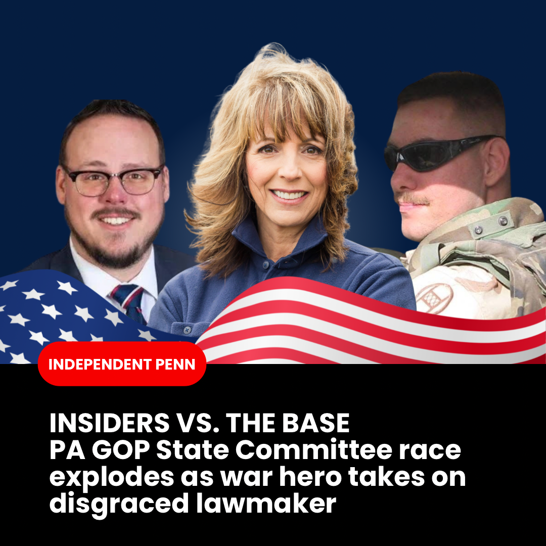INSIDERS VS. THE BASE PA GOP State Committee race explodes as war hero ...